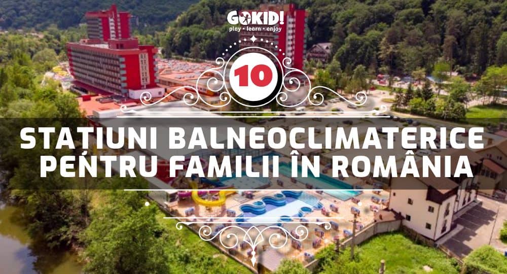 10 Stațiuni Balneoclimaterice pentru Vacanțele Familiilor cu Copii în ...